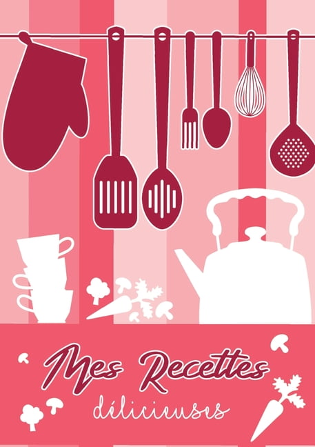 Mes Recettes DÃ©licieuses: Cahier De Recettes - Livre de cuisine ...