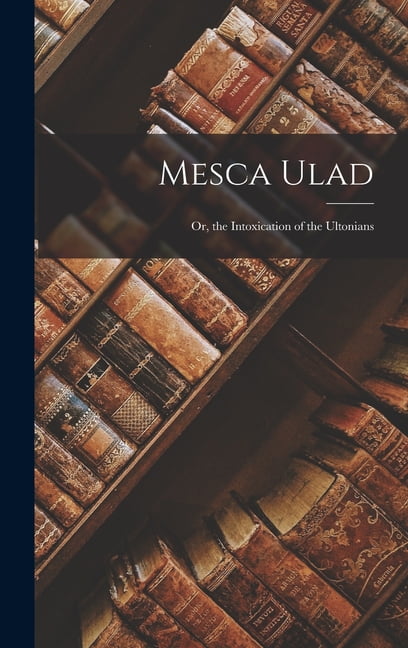 Mesca Ulad: Or, the Intoxication of the Ultonians, (Hardcover) - Walmart.com