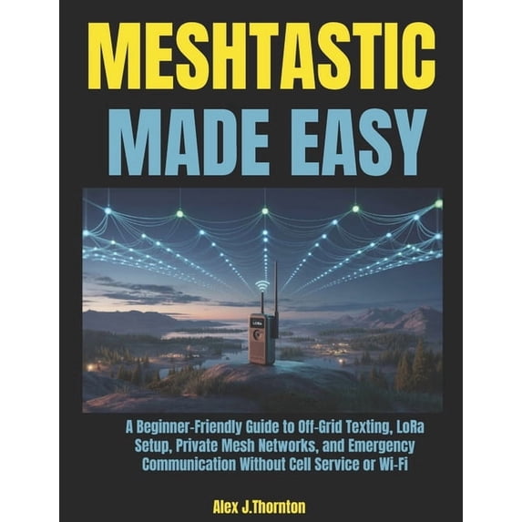 Meshtastic Made Easy: A Beginner-Friendly Guide to Off-Grid Texting ...