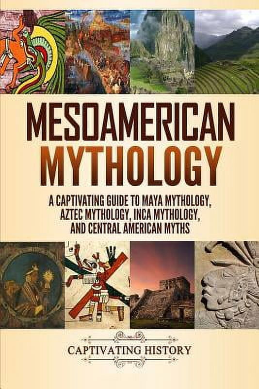 Mesoamerican Mythology: A Captivating Guide to Maya Mythology, Aztec ...
