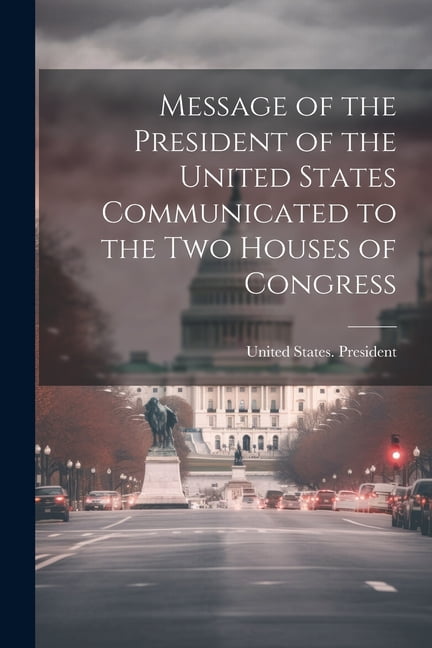Message of the President of the United States Communicated to the Two ...
