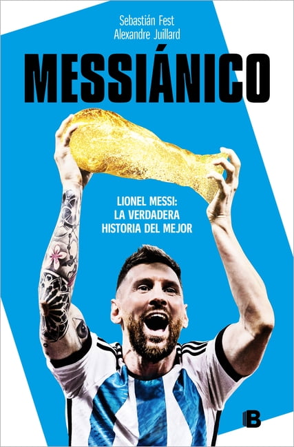Messiánico: Lionel Messi: La Verdadera Historia del Mejor / Messianic ...