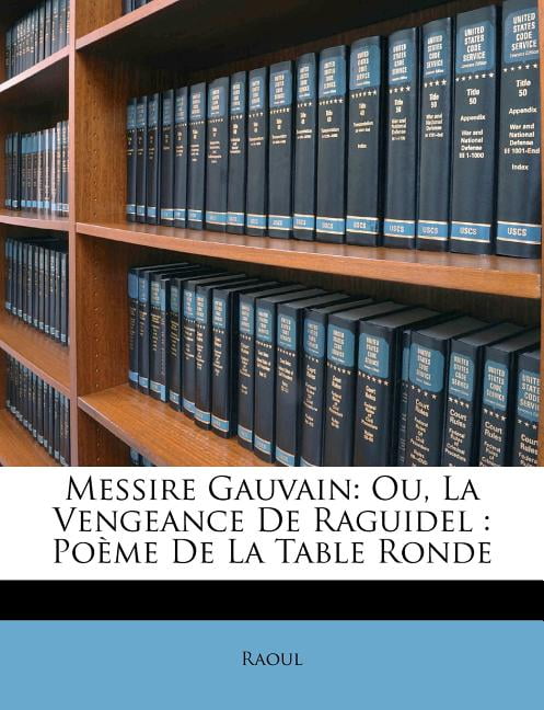 Messire Gauvain : Ou, La Vengeance De Raguidel: Poème De La Table Ronde ...
