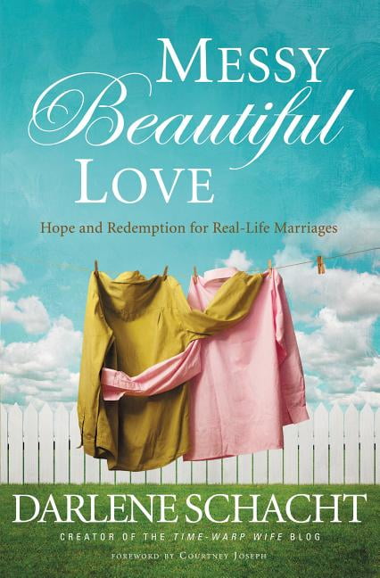 Messy Beautiful Love: Hope and Redemption for Real-Life Marriages ...