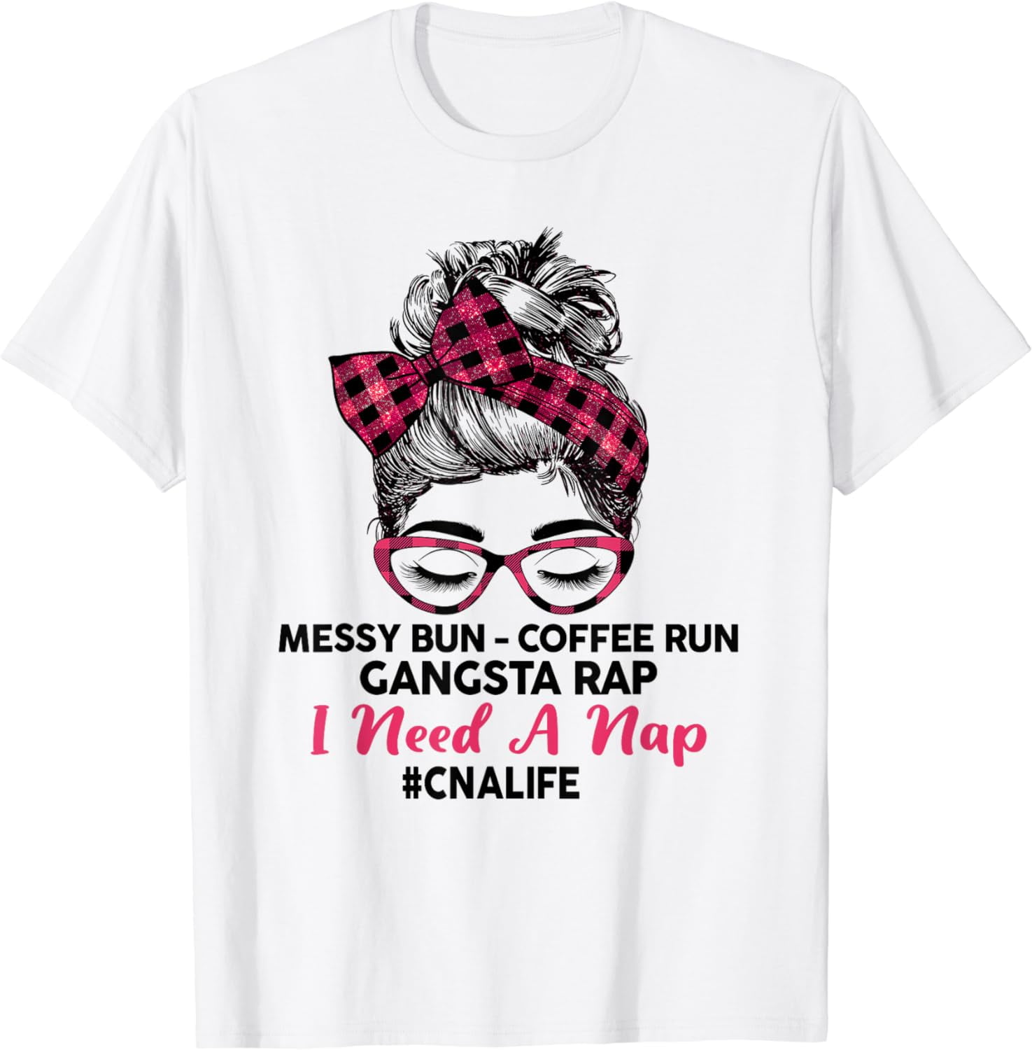 Messy Bun Coffee Run Gangsta Rap I Need A Nap CNA Life Women T-Shirt - Walmart.com