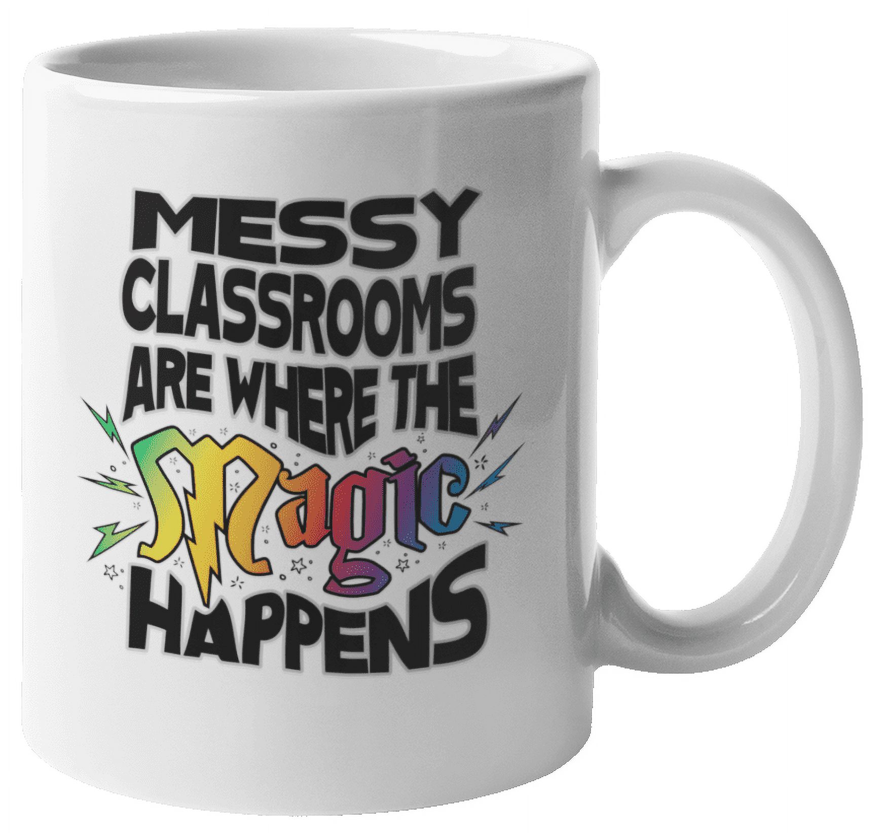 Messy Classrooms Are Where The Magic Happens. Funny Teaching Coffee ...
