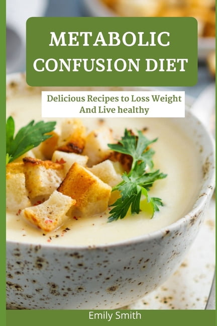 Metabolic Confusion Diet: Delicious Recipes to Loss Weight And Live ...