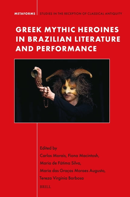 Metaforms Greek Mythic Heroines in Brazilian Literature and Performance ...