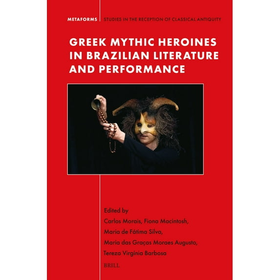 Metaforms Greek Mythic Heroines in Brazilian Literature and Performance ...