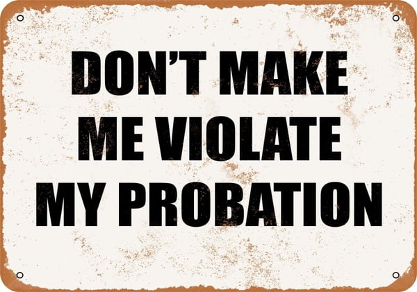 Metal Aluminum Sign - Don't Make Me Violate My Probation - Rusty Lookes ...