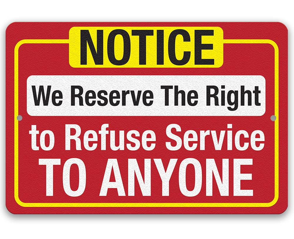 Metal Sign - Notice, We Reserve The Right to Refuse Service To Anyone ...