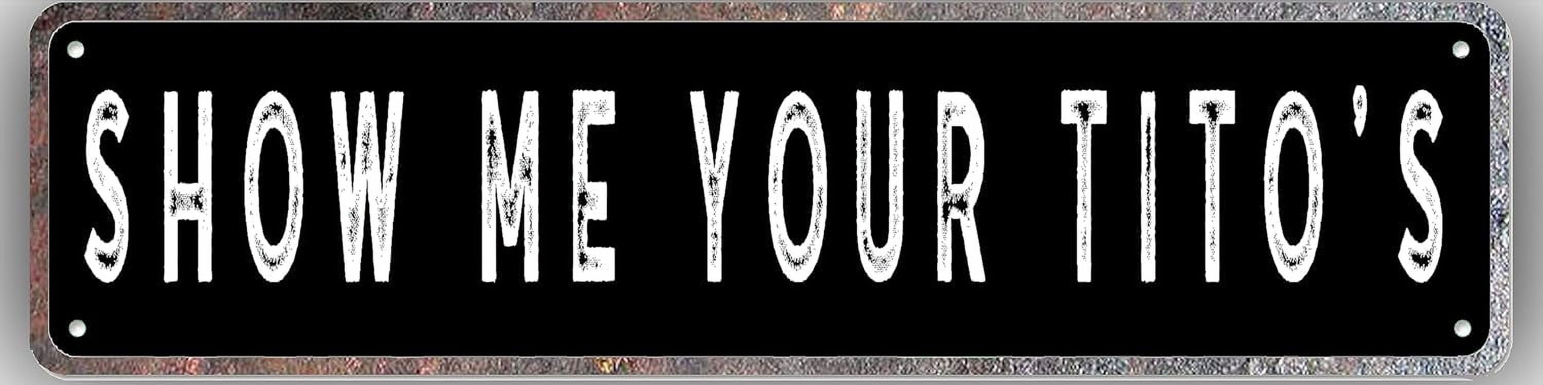 Metal Sign Show Me Your Tito's Vintage Retro Tin Street Sign Art Plaque ...