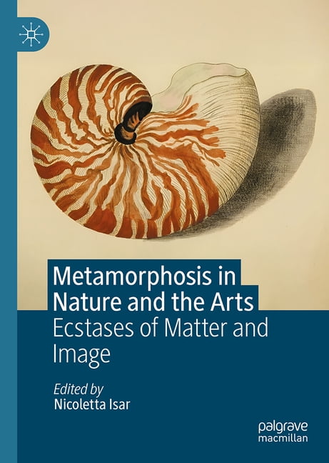 Metamorphosis in Nature and the Arts: Ecstases of Matter and Image ...