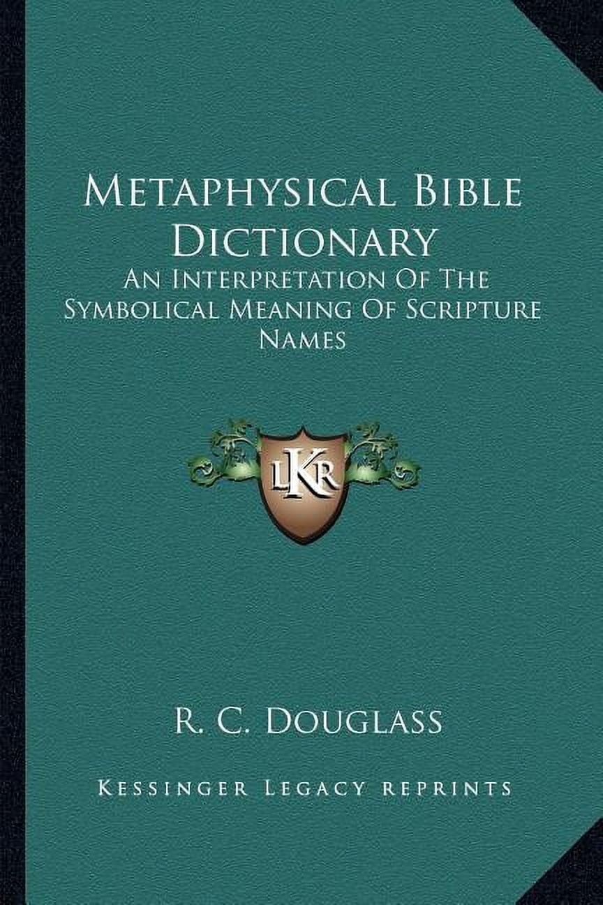 Metaphysical Bible Dictionary: An Interpretation Of The Symbolical ...