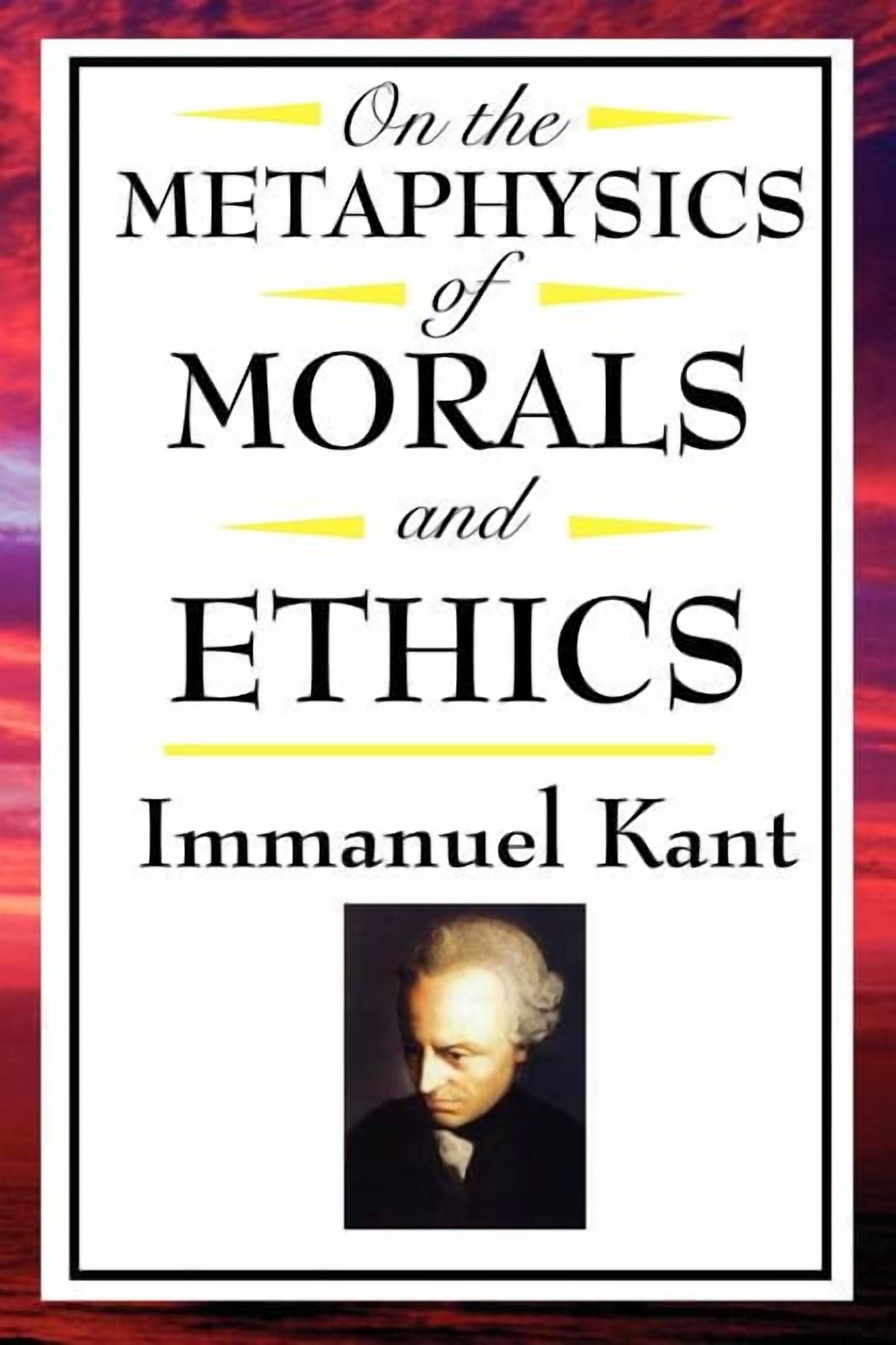 On the Metaphysics of Morals and Ethics: Kant: Groundwork of the ...
