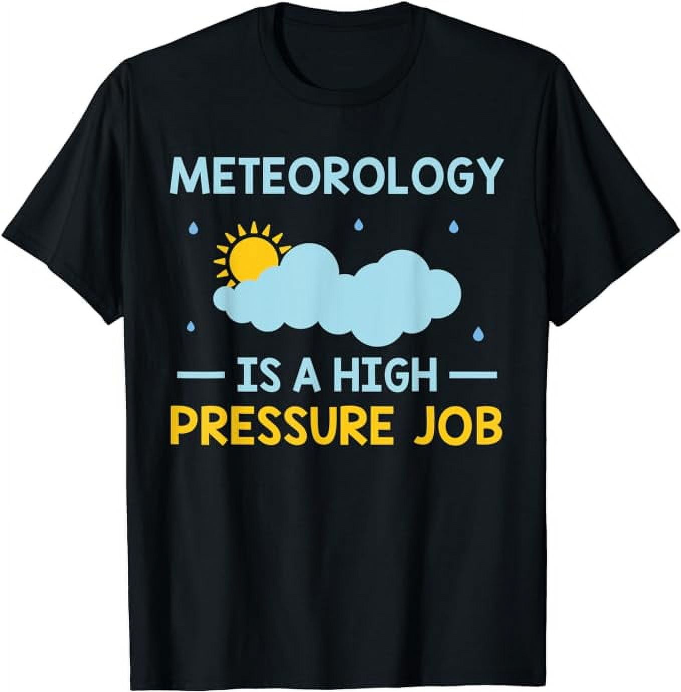 Meteorology Is A High Pressure Job Climate Weather T-Shirt - Walmart.com