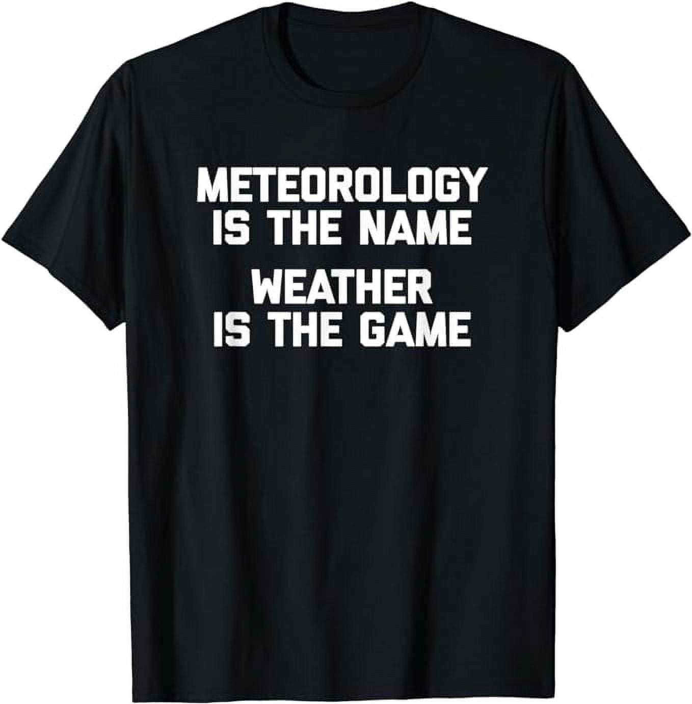 Meteorology Is The Name Weather Is The Game Funny Weatherman T-Shirt ...