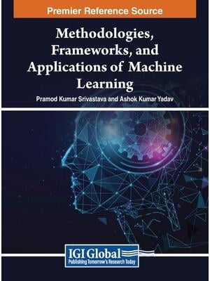 Methodologies, Frameworks, and Applications of Machine Learning (Hardcover) - Walmart.com
