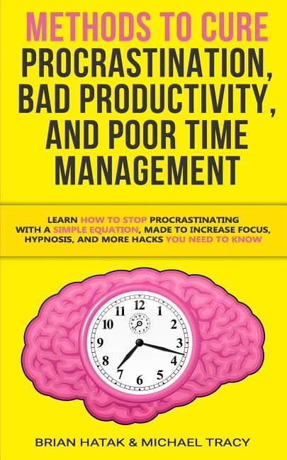 Methods to Cure Procrastination, Bad Productivity, and Poor Time ...