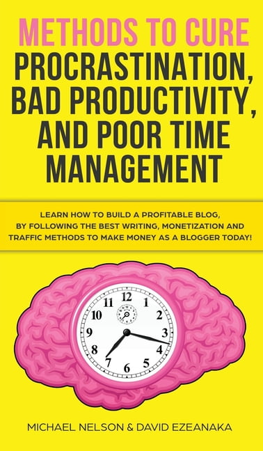 Methods to Cure Procrastination, Bad Productivity, and Poor Time ...