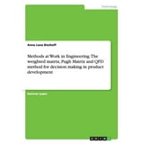 Methods at Work in Engineering. The weighted matrix, Pugh Matrix and ...