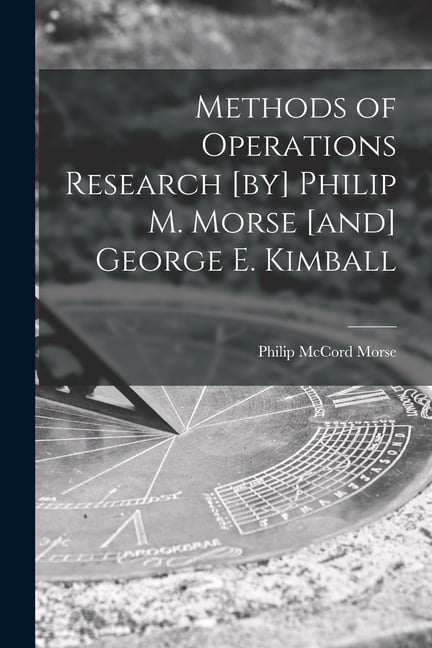 Methods of Operations Research [by] Philip M. Morse [and] George E. Kimball, (Paperback ...