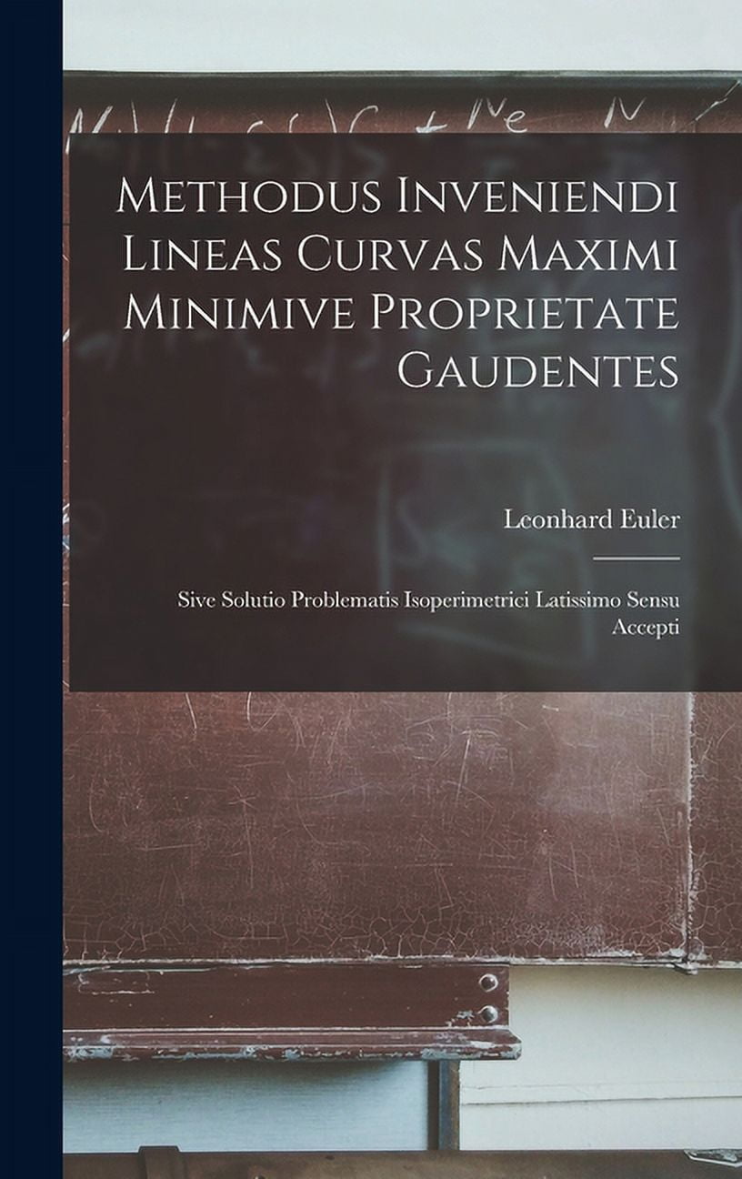 Methodus Inveniendi Lineas Curvas Maximi Minimive Proprietate Gaudentes ...