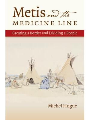 Metis and the Medicine Line : Creating a Border and Dividing a People ...