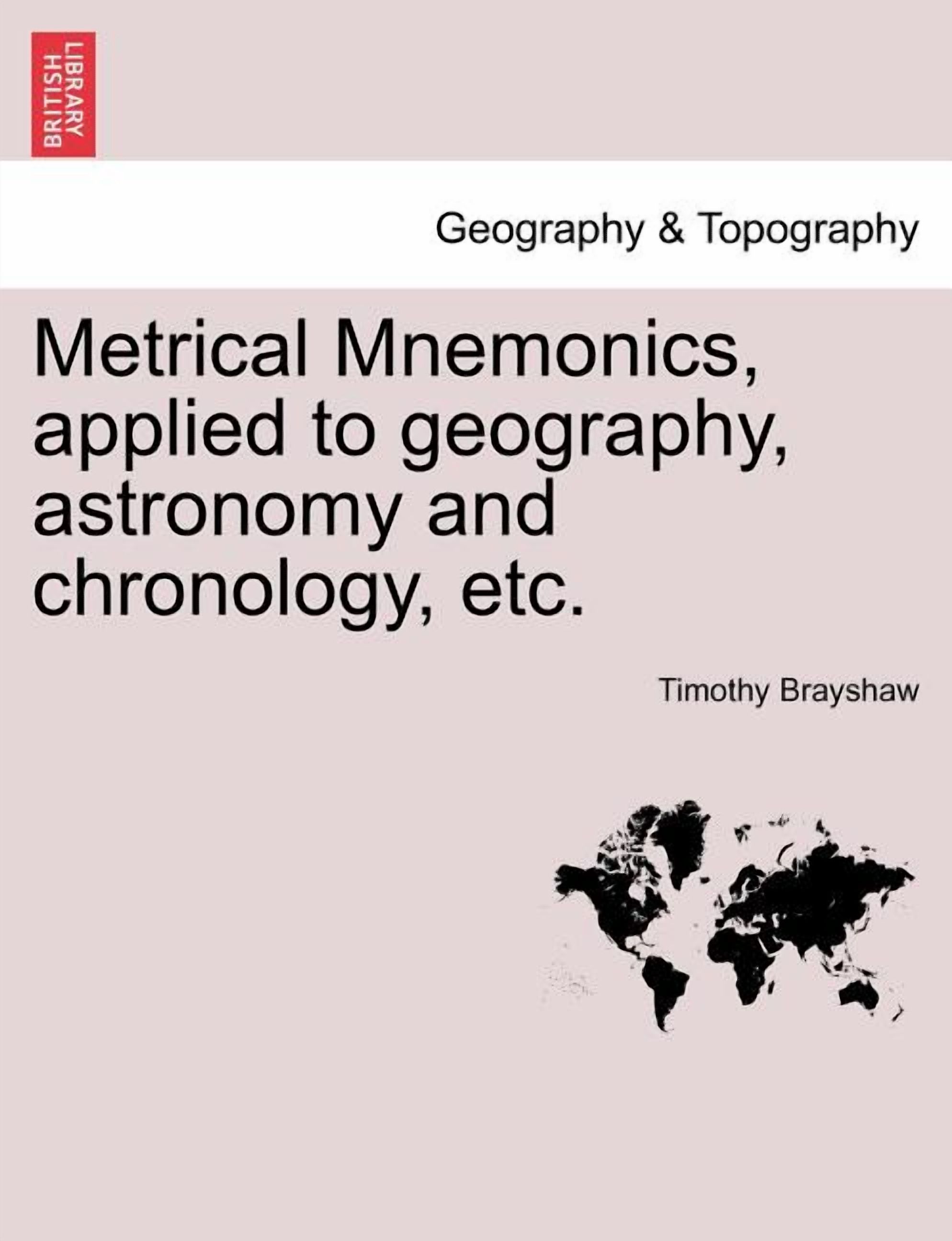 Metrical Mnemonics, Applied to Geography, Astronomy and Chronology, Etc ...