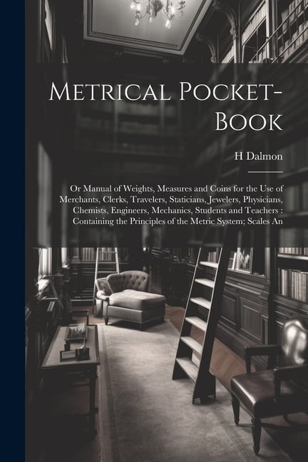 Metrical Pocket-Book: Or Manual of Weights, Measures and Coins for the ...