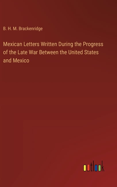 Mexican Letters Written During the Progress of the Late War Between the ...