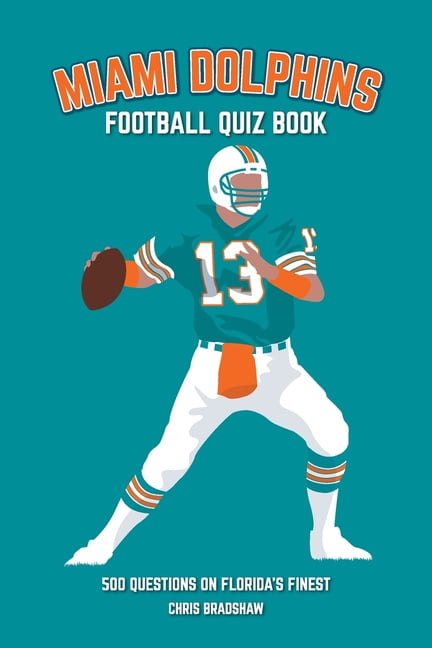 Miami Dolphins Quiz Book: 500 Questions on Florida's Finest, (Paperback ...