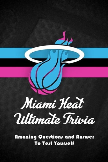 Miami Heat Ultimate Trivia: Amazing Questions and Answer To Test ...