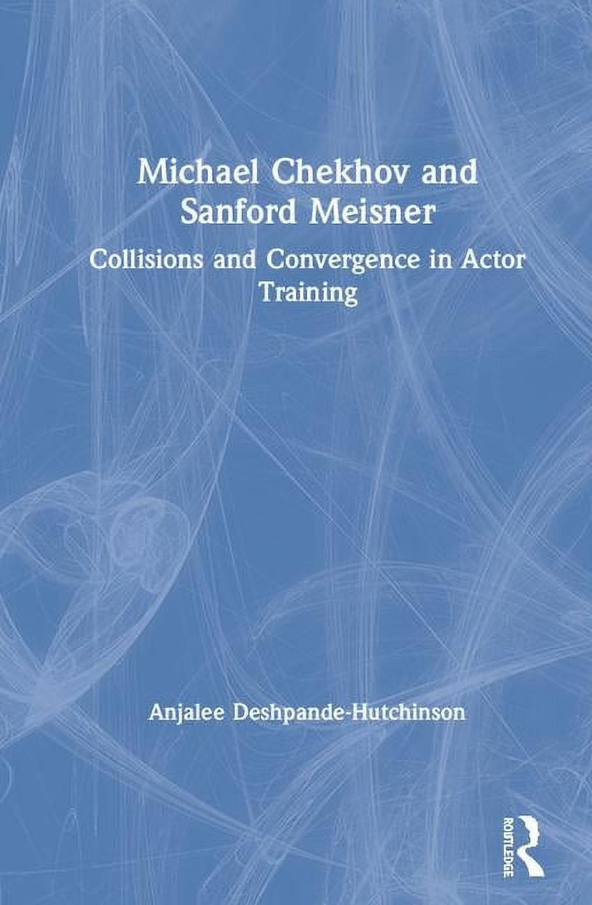 Michael Chekhov and Sanford Meisner: Collisions and Convergence in ...
