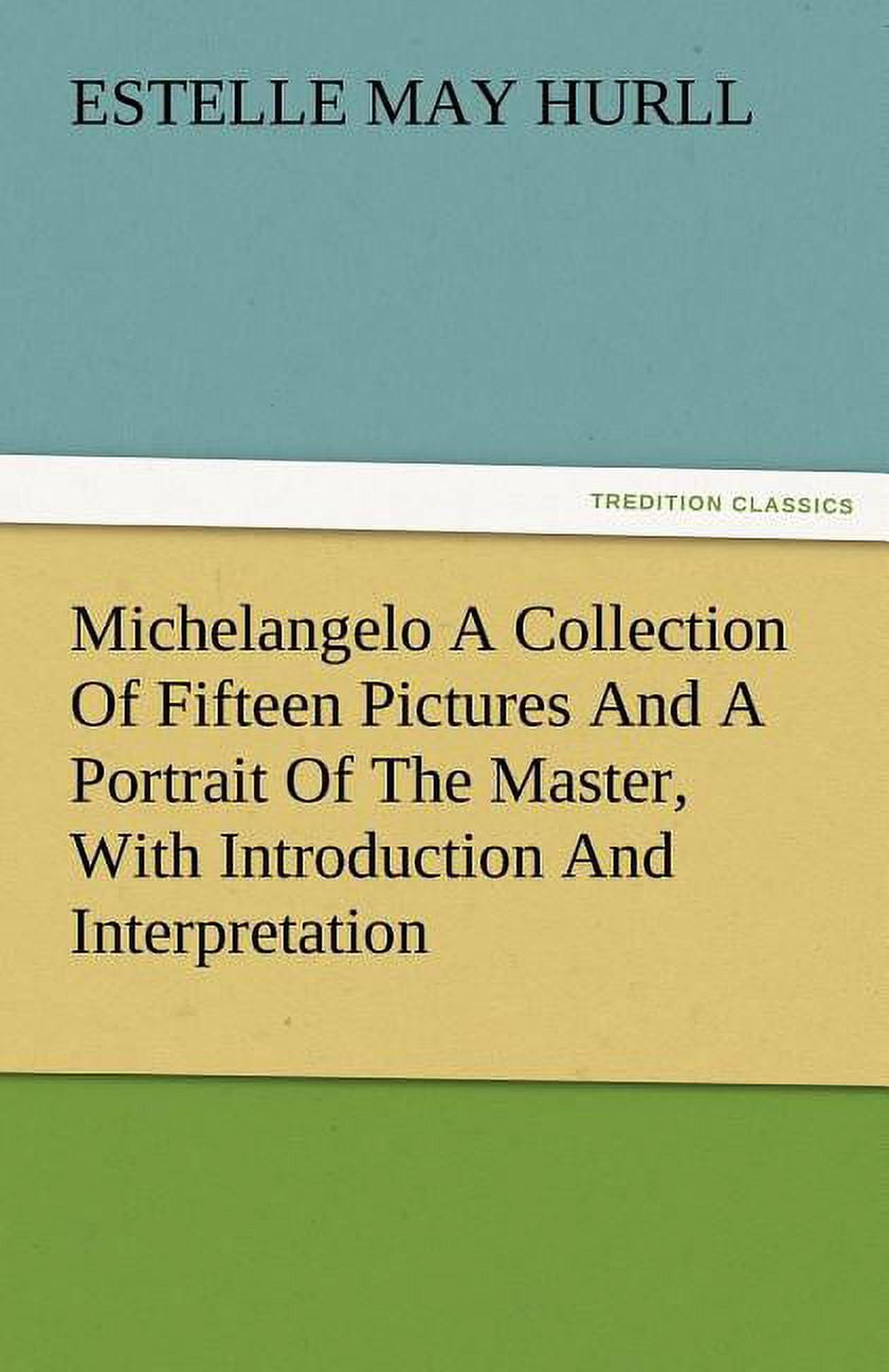 Michelangelo a Collection of Fifteen Pictures and a Portrait of the ...