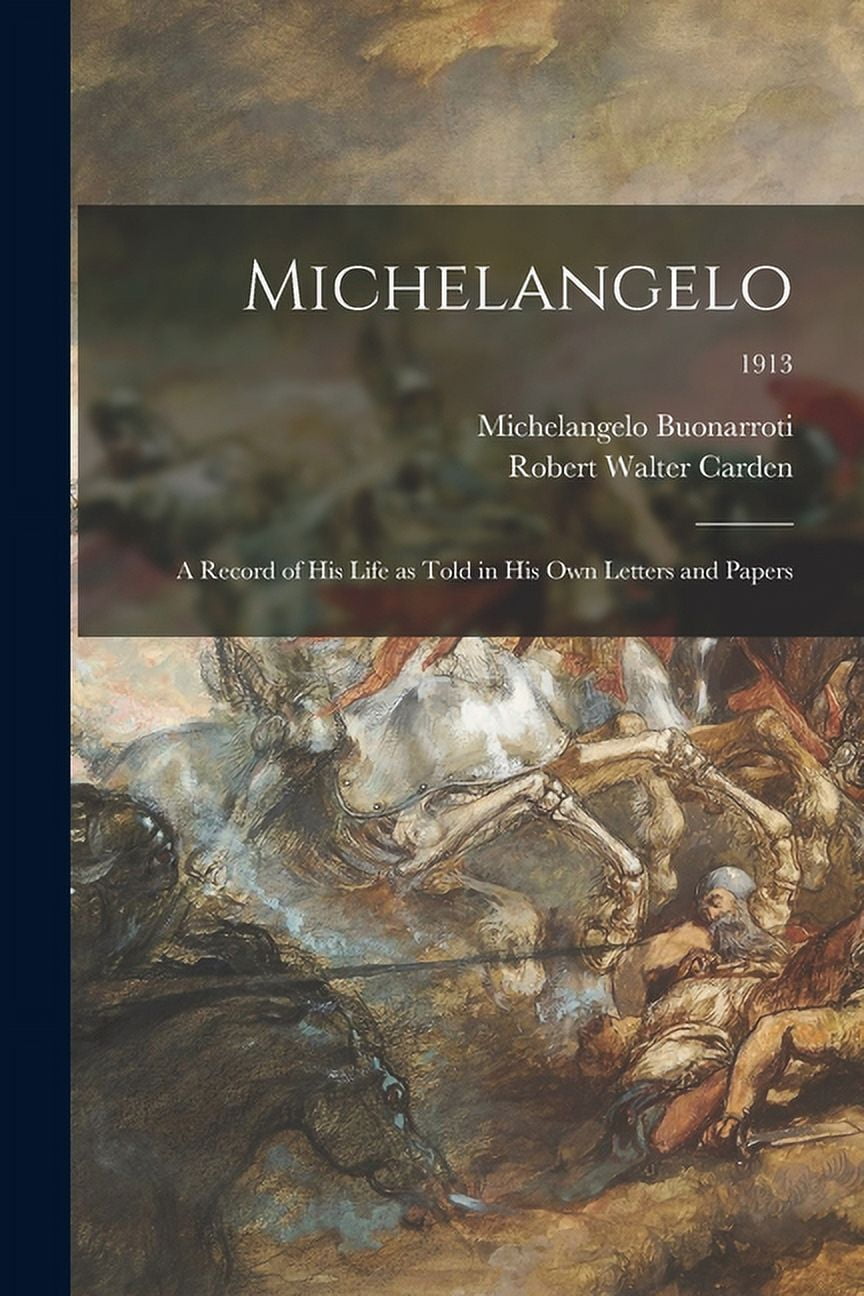 Michelangelo : a Record of His Life as Told in His Own Letters and ...