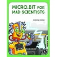 Micro:bit for Mad Scientists : 30 Clever Coding and Electronics ...