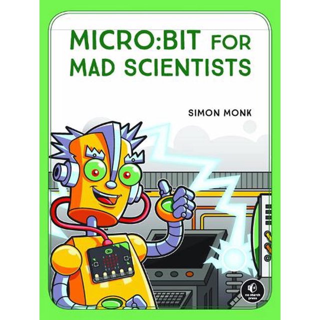 Micro:bit for Mad Scientists : 30 Clever Coding and Electronics ...