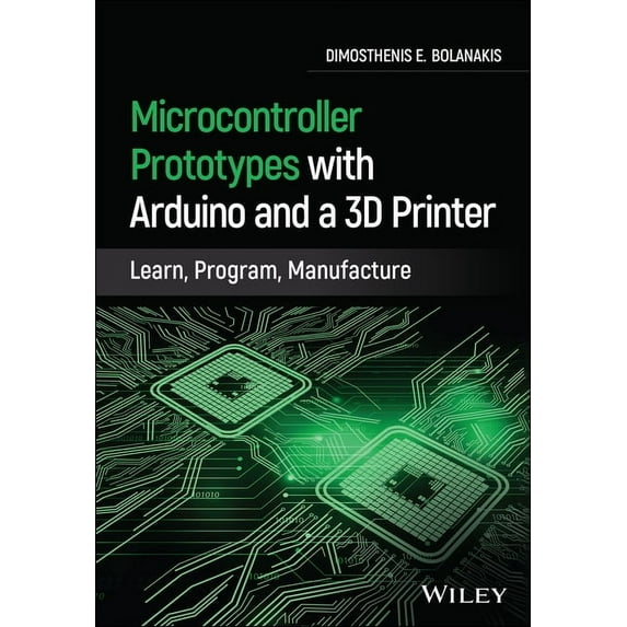 Microcontroller Prototypes with Arduino and a 3D Printer: Learn, Program, Manufacture ...