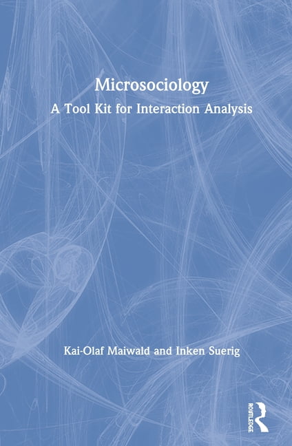 Microsociology: A Tool Kit for Interaction Analysis, (Paperback ...