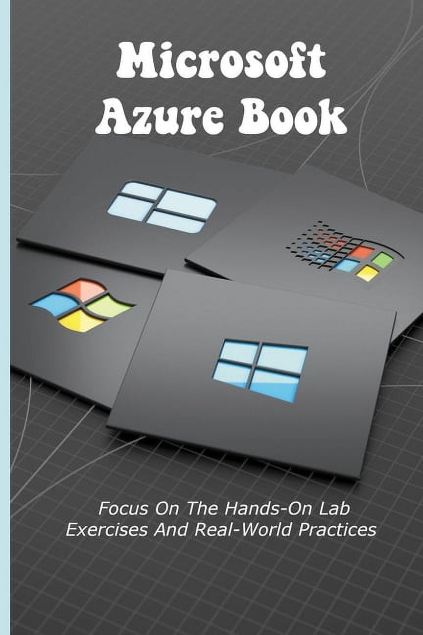 Microsoft Azure Book : Focus On The Hands-On Lab Exercises And Real ...