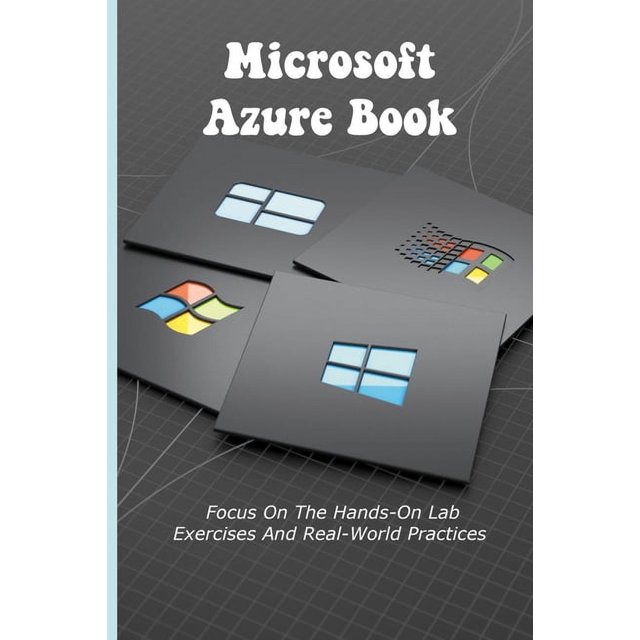 Microsoft Azure Book : Focus On The Hands-On Lab Exercises And Real ...