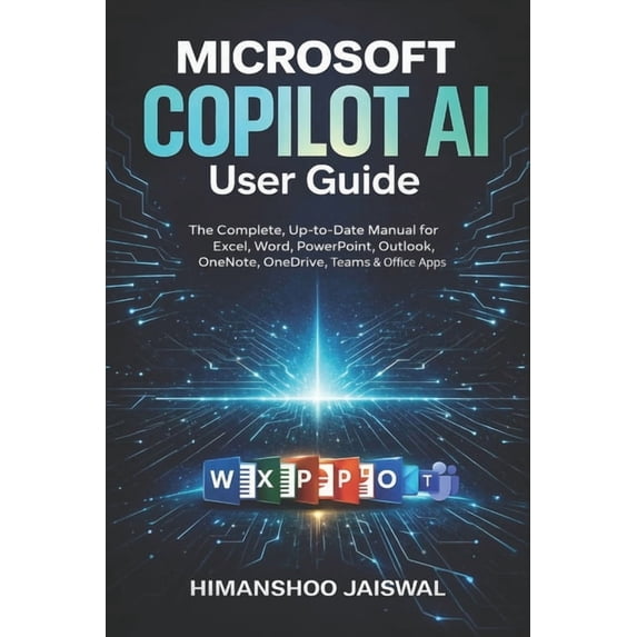 Microsoft Copilot AI User Guide: The Complete, Up-to-Date Manual for Excel, Word, PowerPoint ...