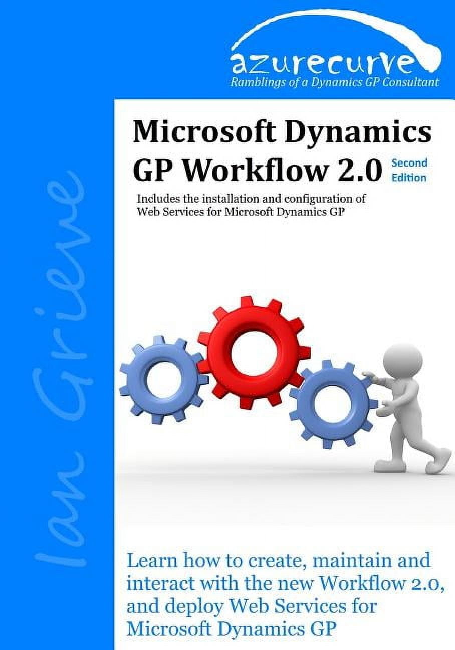 Microsoft Dynamics GP Workflow 2.0 Second Edition: Microsoft Dynamics ...