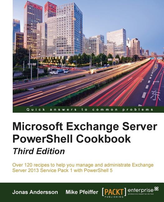 Microsoft Exchange Server PowerShell Cookbook - Third Edition ...