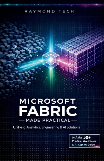 Microsoft Fabric Made Practical: A Hands-On Guide to Unified Analytics ...
