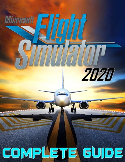 Microsoft Flight Simulator 2020: COMPLETE GUIDE, (Paperback) - Walmart.com