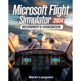 Microsoft Flight Simulator 2024 Beginner's Handbook: The Complete Step ...