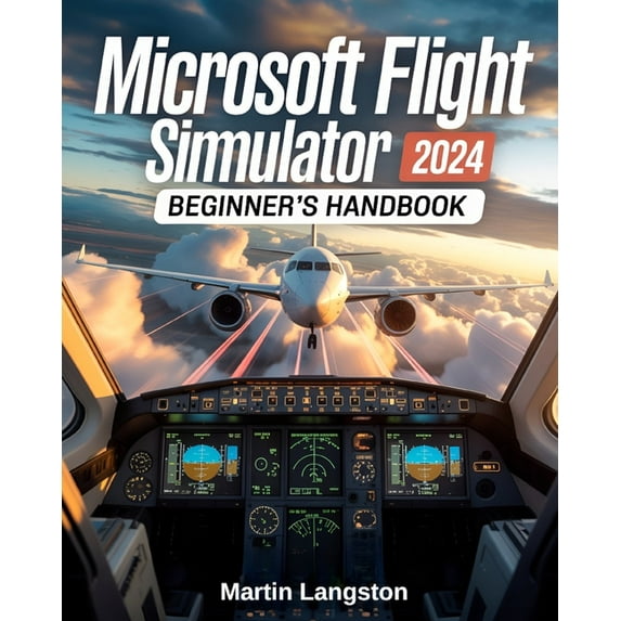Microsoft Flight Simulator 2024 Beginner's Handbook: The Complete Step ...