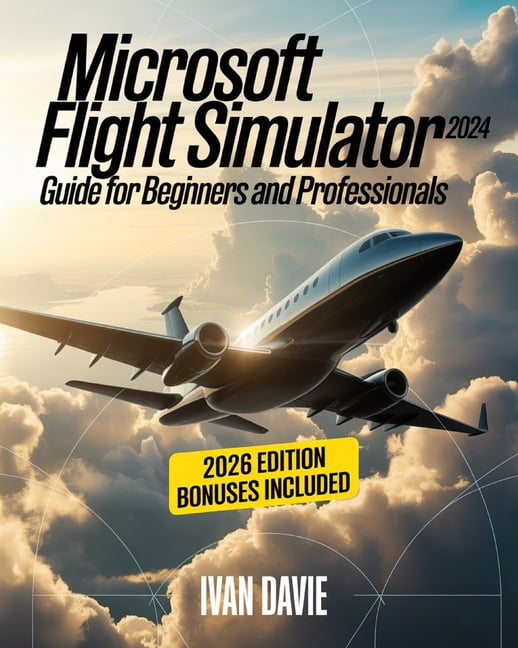 Microsoft Flight Simulator 2024 Guide for Beginners and Pro: A Step-by ...